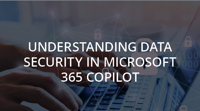 Understanding Data Security In Microsoft 365 Copilot